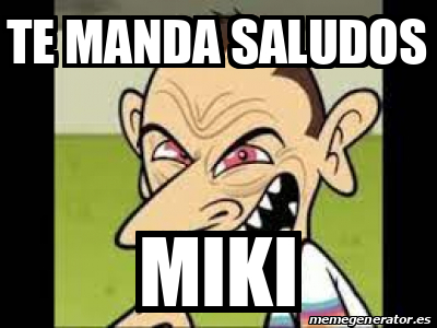 Meme Personalizado - te manda saludos miki - 32505943