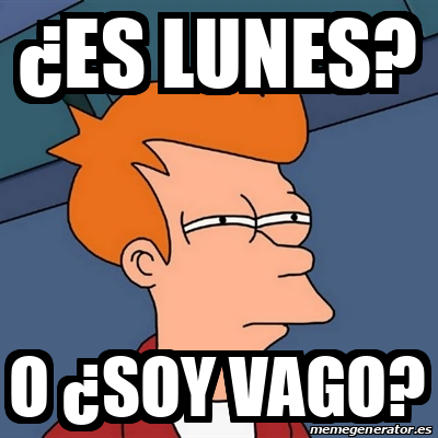 Meme Futurama Fry - ¿Es lunes? o ¿Soy vago? - 32506000