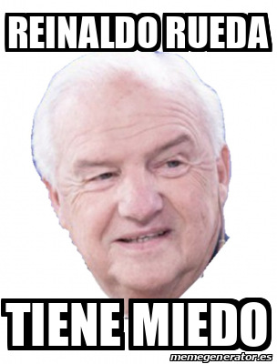 Meme Personalizado - Reinaldo rueda Tiene miedo - 32506045