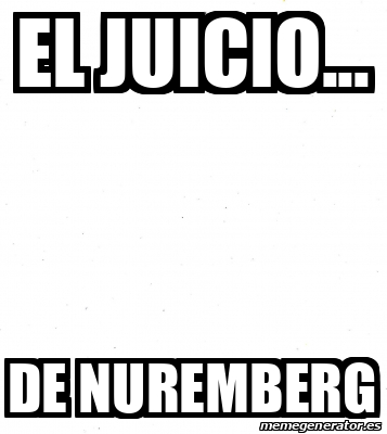 Meme Personalizado - El Juicio... De Nuremberg - 32506336