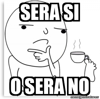 Meme Personalizado - sera si o sera no - 32506739