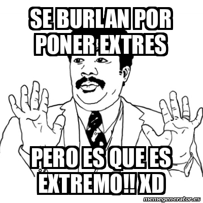 Meme Ay Si - Se burlan por poner extres Pero es que es extremo!! XD ...