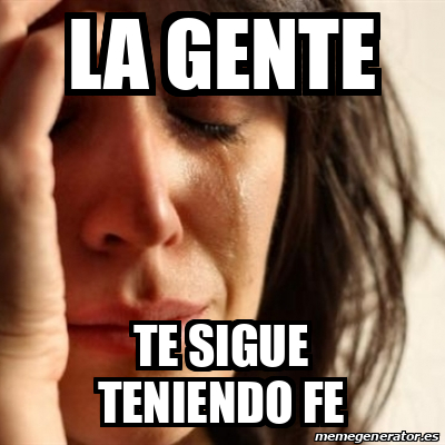 Meme Problems - LA GENTE TE SIGUE TENIENDO FE - 32507117
