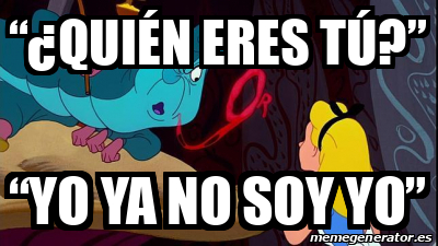 Meme Personalizado - “¿Quién eres tú?” “Yo ya no soy yo” - 32507269