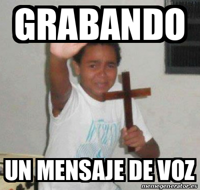 Meme Personalizado - GRABANDO UN MENSAJE DE VOZ - 32507466