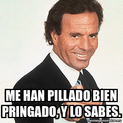 Meme Julio Iglesias - me han pillado bien pringado, y lo sabes. - 32507696