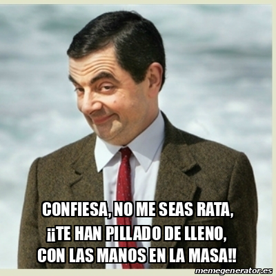 Meme Mr Bean - confiesa, no me seas rata, ¡¡te han pillado de lleno ...