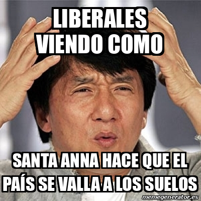 Meme Jackie Chan - Liberales viendo como Santa Anna hace que el país se ...