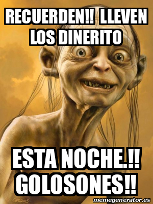 Meme Personalizado - Recuerden!! Lleven los dinerito Esta noche ...