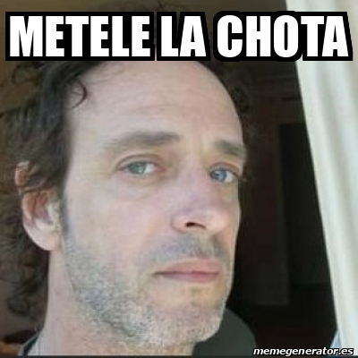 Meme Personalizado - Metele la chota - 32507841