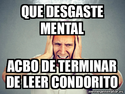Meme Personalizado - QUE DESGASTE MENTAL ACBO DE TERMINAR DE LEER ...