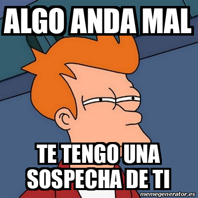 Meme Futurama Fry - Algo anda mal Te tengo una sospecha de ti - 32508036