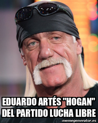 Meme Personalizado - Eduardo Artés "Hogan" del Partido Lucha Libre ...