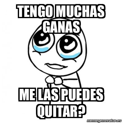 Meme Por favor - Tengo muchas ganas Me las puedes quitar? - 32508107
