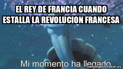 Meme Personalizado - el rey de francia cuando estalla la revolucion ...
