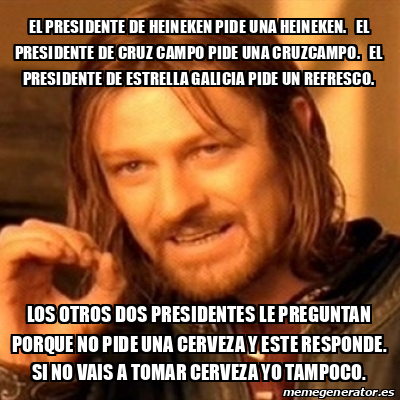 Meme Boromir - El presidente de Heineken pide una Heineken. El ...