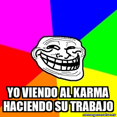 Meme Troll - Yo viendo al karma haciendo su trabajo - 32508399