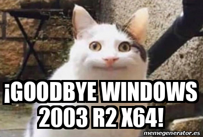 Meme Personalizado - ¡GOODBYE WINDOWS 2003 R2 x64! - 32508525