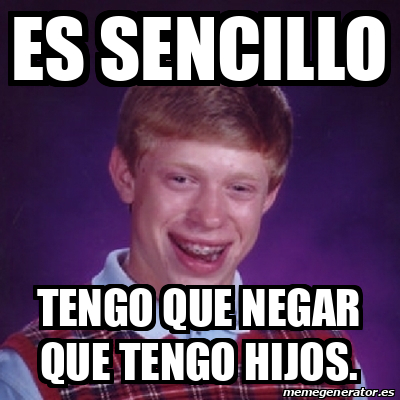 Meme Bad Luck Brian - Es sencillo Tengo que negar que tengo hijos ...