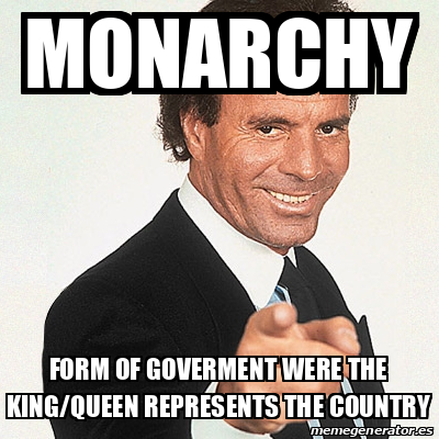 Meme Julio Iglesias - Monarchy Form of goverment were the king/queen ...
