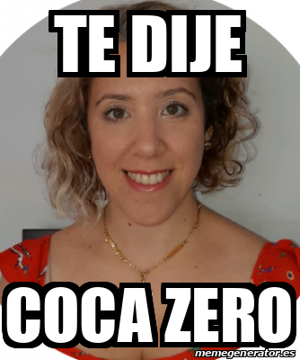 Meme Personalizado - TE DIJE COCA ZERO - 32509603