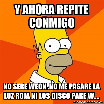 Meme Homer - Y ahora repite conmigo No sere weon .no me pasare la luz ...