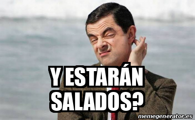 Meme Personalizado - Y estarán salados? - 32510507