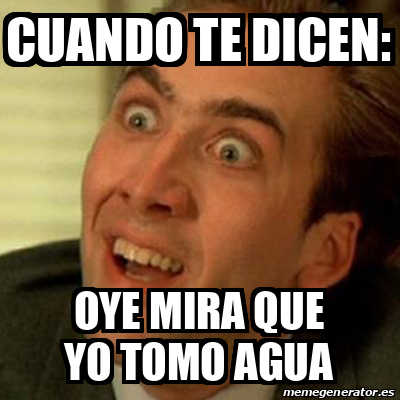 Meme No me digas - cuando te dicen: oye mira que yo tomo agua - 32510629