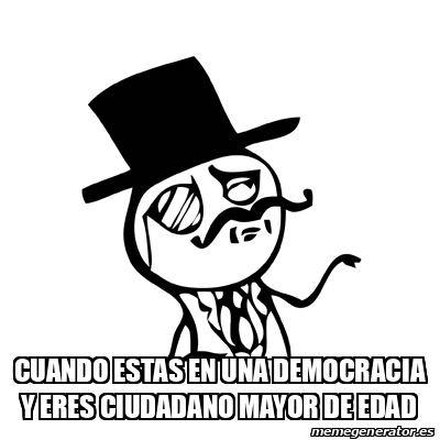 Meme Feel Like A Sir - Cuando estas en una democracia y eres ciudadano ...