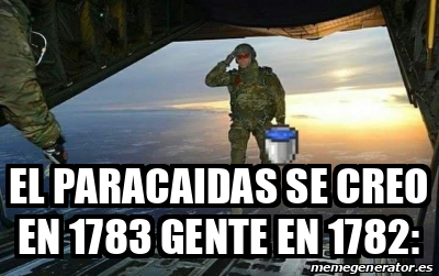 Meme Personalizado - el paracaidas se creo en 1783 gente en 1782 ...