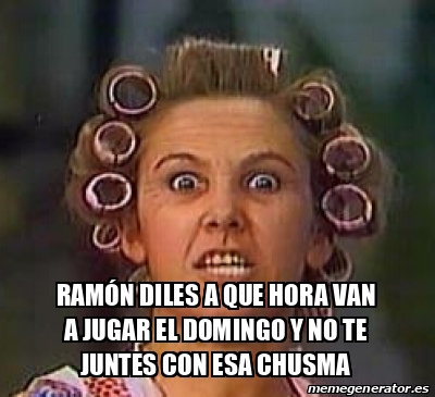 Meme Personalizado - Ramón diles a que hora van a jugar el domingo y no ...