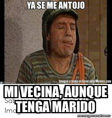 Meme Personalizado - Mi vecina, aunque tenga marido - 32511405