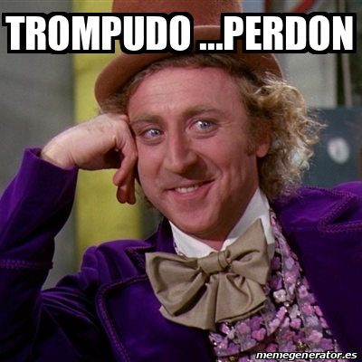 Meme Willy Wonka - trompudo ...perdon - 32511449