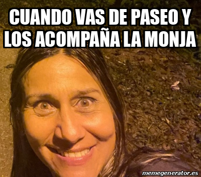 Meme Personalizado - Cuando vas de paseo y los acompaña la monja - 32511520