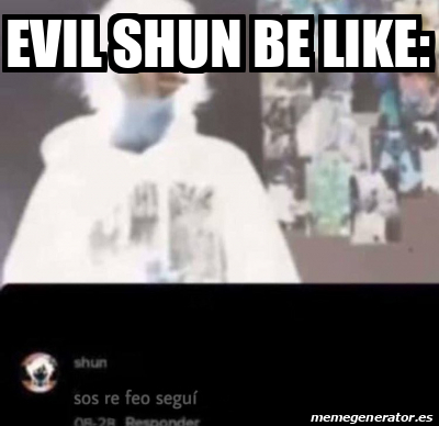 Meme Personalizado - EVIL SHuN BE LIKE: - 32511677