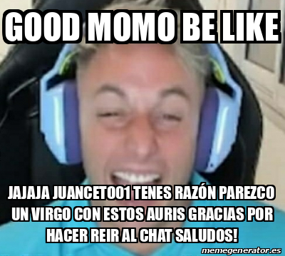 Meme Personalizado - GOOD MOMO BE LIKE JAJAJA JUANCETO01 Tenes razón ...