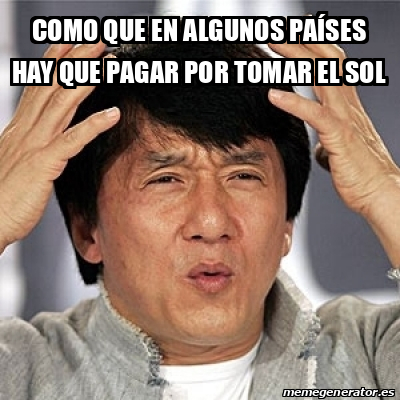 Meme Jackie Chan - Como que en algunos países hay que pagar por tomar ...