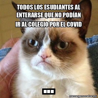 Meme Grumpy Cat - TODOS LOS ESUDIANTES AL ENTERARSE QUE NO PODÍAN IR AL ...