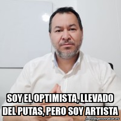 Meme Personalizado - Soy el optimista, llevado del putas, pero soy ...