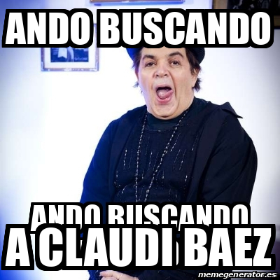 Meme Personalizado - Ando buscando A claudi baez - 32512431