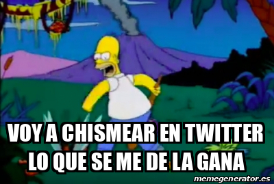 Meme Personalizado - VOY A CHISMEAR EN TWITTER LO QUE SE ME DE LA GANA ...