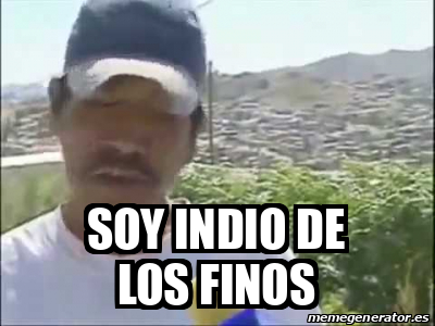Meme Personalizado - soy indio de los finos - 32512662