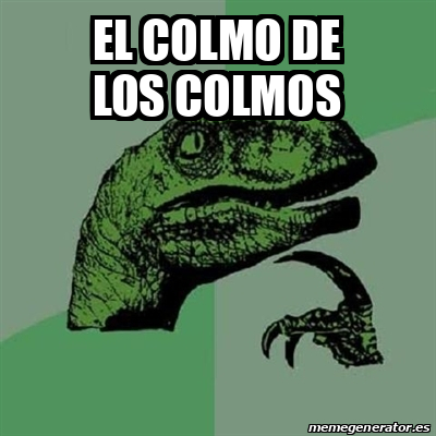 Meme Filosoraptor - El colmo de los colmos - 32512922