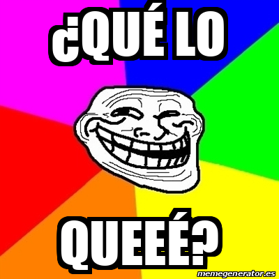 Meme Troll - ¿QUÉ LO QUEEÉ? - 32512970