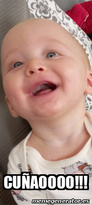 Meme Personalizado - Cuñaoooo!!! - 32513203