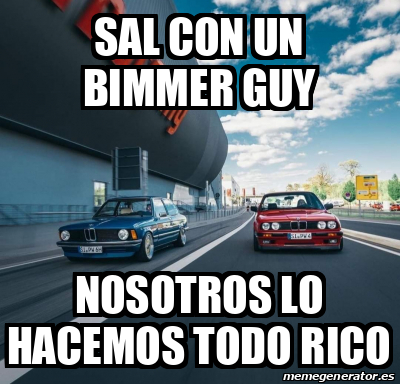 Meme Personalizado - Sal con un bimmer guy Nosotros lo hacemos todo rico - 32513270