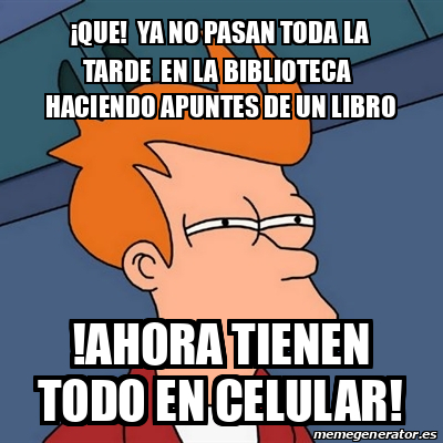 Meme Futurama Fry - ¡Que! ya no pasan toda la tarde en la biblioteca ...