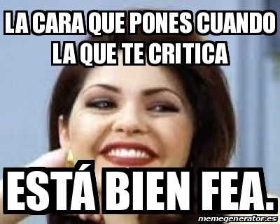 Meme Personalizado - Está bien fea. - 32514102