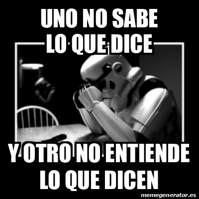 Meme Personalizado - uno no sabe lo que dice y otro no entiende lo que ...