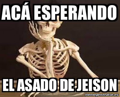 Meme Personalizado - Acá esperando El asado de jeison - 32514219